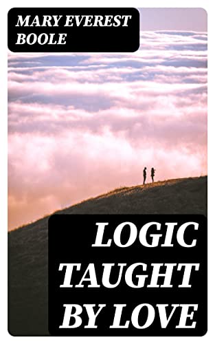 Logic Taught by Love - Kindle edition by Boole, Mary Everest ...