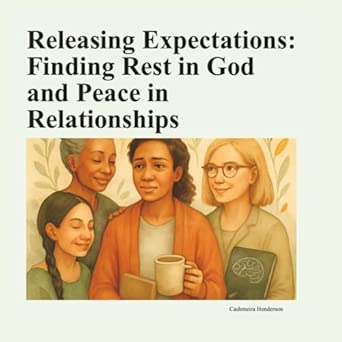 Releasing Expectations: Finding Rest in God and Peace in Relationships ...