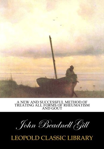 A new and successful method of treating all forms of rheumatism and ...