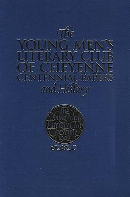 The Young Men's Literary Club of Cheyenne Centennial Papers and History ...
