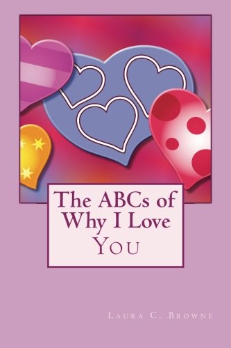 The ABCs of Why I Love You: Browne, Laura C.: 9781480115347: Amazon.com ...
