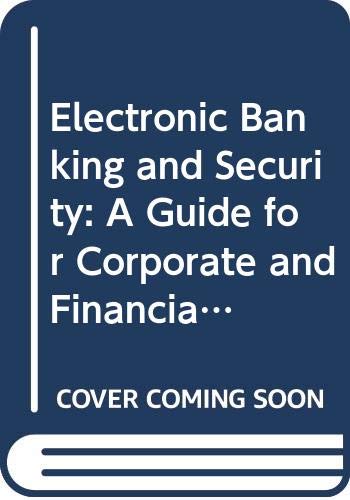 Electronic Banking and Security: A Guide for Corporate and Financial ...