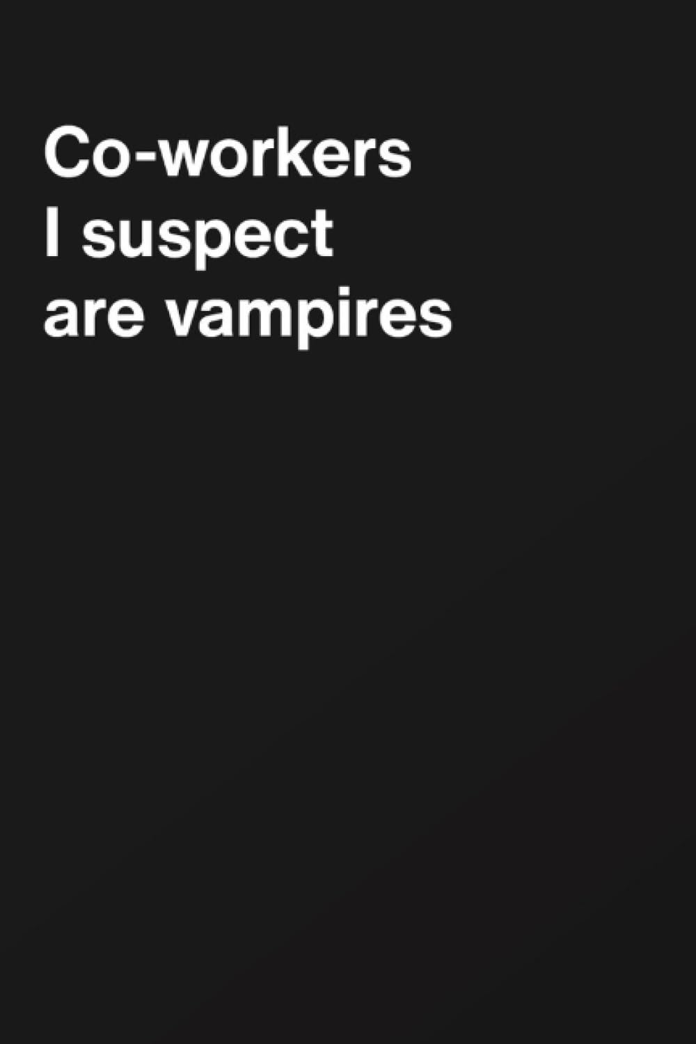 Co Workers I Suspect are Vampires: 120-Page Plain Lined Funny and ...