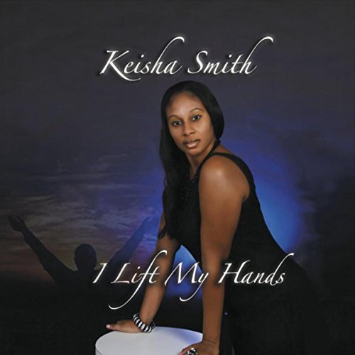 Play I Lift My Hands by Keisha Smith on Amazon Music