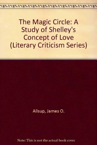The Magic Circle: A Study of Shelley's Concept of Love (Literary ...
