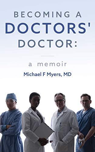 Amazon.com: Becoming a Doctors' Doctor: A Memoir eBook : Myers, Michael ...