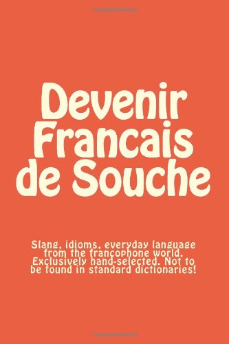 Devenir Francais de Souche: Slang, idioms, everyday language from the ...