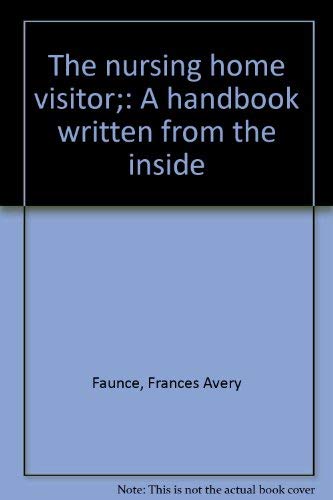 The nursing home visitor;: A handbook written from the inside: Faunce ...