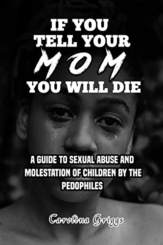 IF YOU TELL YOUR MOM YOU WILL DIE: A GUIDE TO SEXUAL ABUSE AND ...