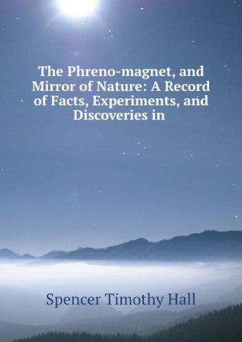 The Phreno-magnet, and Mirror of Nature: A Record of Facts, Experiments ...