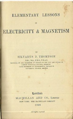 Elementary Lessons in Electricity and Magnetism: Sylvanus P Thompson ...