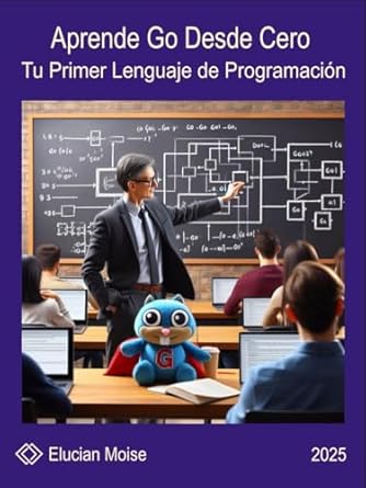 Aprende Go Desde Cero: Tu Primer Lenguaje de Programación. eBook : Moise, Elucian, Moise, Laura ...