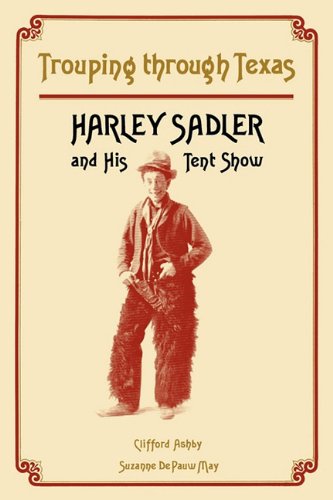 Trouping Through Texas: Harley Sadler and His Tent Show: Ashby ...
