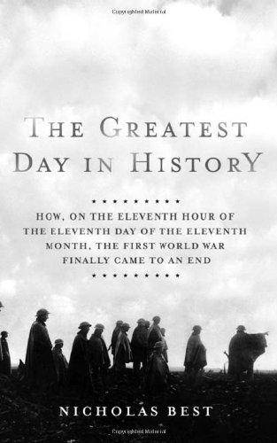 The Greatest Day in History: How, on the Eleventh Hour of the Eleventh ...