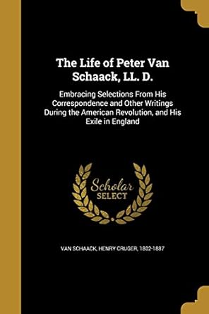 The Life of Peter Van Schaack, LL. D.: Van Schaack, Henry Cruger 1802 ...