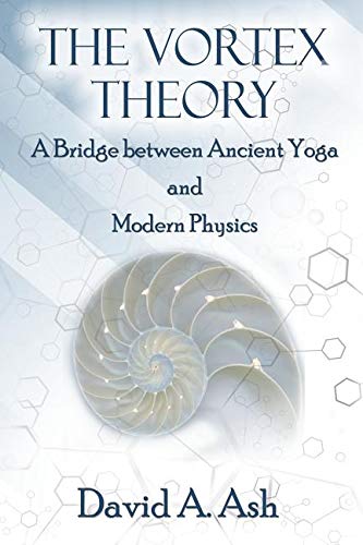 The Vortex Theory: A Bridge Between Ancient Yoga and Modern Physics ...