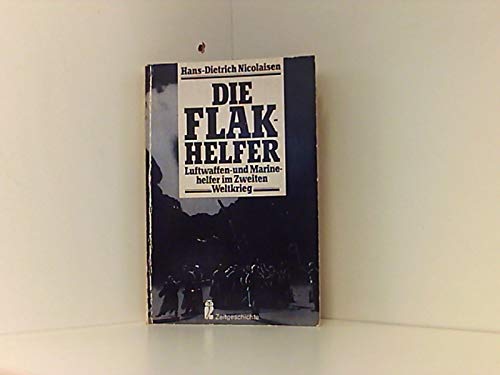 Die Flakhelfer. Luftwaffenhelfer und Marinehelfer im Zweiten Weltkrieg ...
