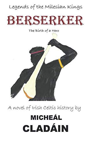 Berserker: The Birth of a Hero (Legends of the Milesian High Kings ...