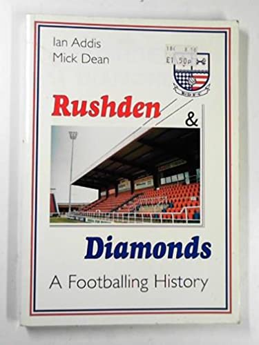 Rushden and diamonds: a footballing history: Addis, Ian, Dean, Mick ...