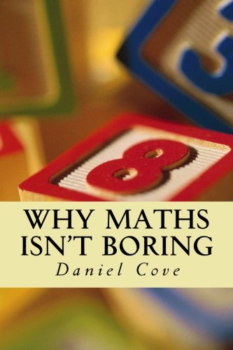 Why Maths Isn't Boring: An exploration of mathematical curiosities ...