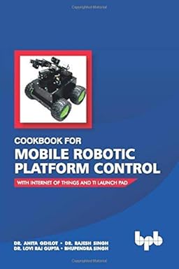 COOKBOOK FOR MOBILE ROBOTIC PLATFORM CONTROL: WITH INTERNET OF THINGS AND TI LAUNCH PAD, Gehlot ...