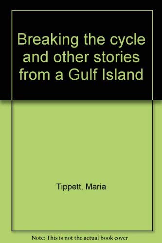 Breaking The Cycle and Other Stories From a Gulf Island: Tippett, Maria ...