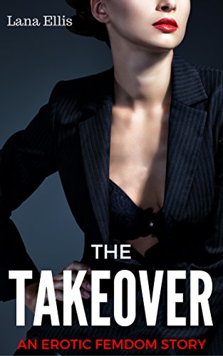 The Takeover An Erotic Femdom Story Kindle Edition By Ellis Lana