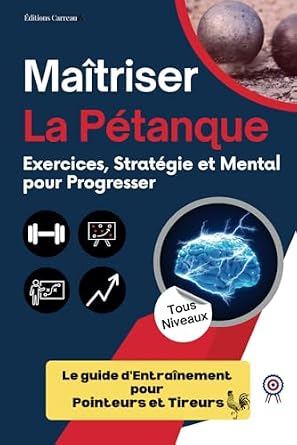 Maîtriser La Pétanque: Exercices, Stratégie et Mental pour Progresser ...