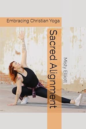 Sacred Alignment: Embracing Christian Yoga (Spiritual Disciplines for ...