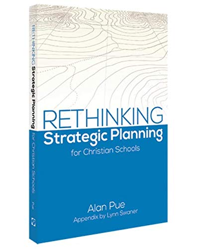 Rethinking Strategic Planning for Christian Schools: Alan Pue, John ...