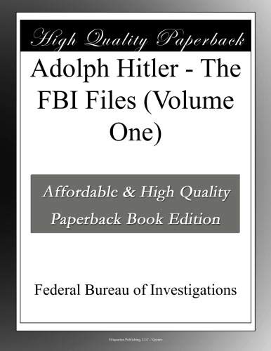Adolph Hitler - The FBI Files (Volume One): Bureau of Investigations ...