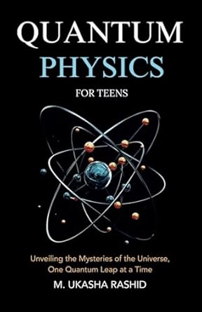 Quantum Physics for Teens: Unveiling the Mysteries of the Universe, One ...