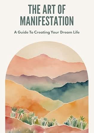The Art Of Manifestation: A Guide to Creating Your Dream Life - Step ...