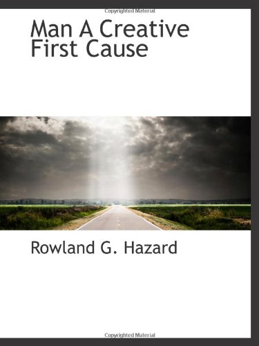 Amazon.com: Man A Creative First Cause: 9781110505937: Hazard, Rowland ...