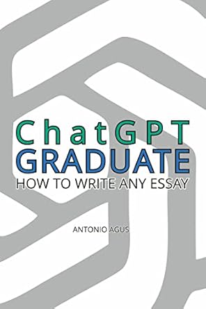 Amazon.com: ChatGPT Graduate: How to Write Any Essay eBook : Agus ...