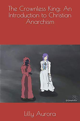 The Crownless King: An Introduction to Christian Anarchism: Aurora ...