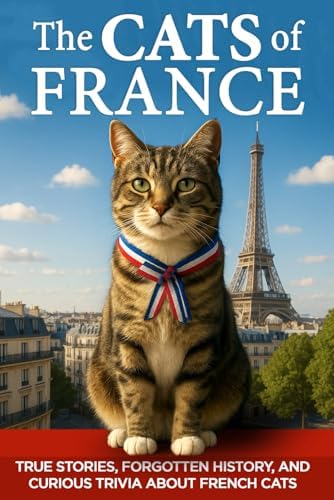 The Cats of France: True Stories, Forgotten History, and Curious Trivia ...