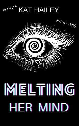 Melting Her Mind: An Erotic Hypnosis Mind Control Revenge Bimbofication Brainwashing Novella ...