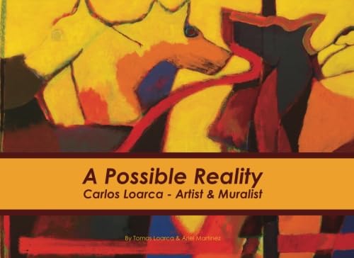 A Possible Reality: Carlos Loarca : Artist and Muralist: Loarca, Tomas ...