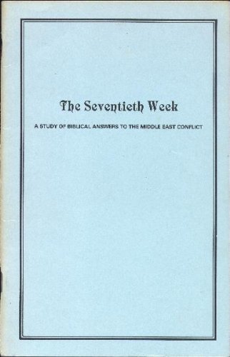 The Seventieth Week: A Study of Biblical Answers to the Middle East ...