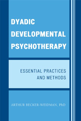 Dyadic Developmental Psychotherapy: Essential Practices and Methods ...
