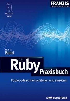 Das Ruby-Praxisbuch: Ruby-Code schnell verstehen und einsetzen : Baird, Kevin C.: Amazon.de: Bücher