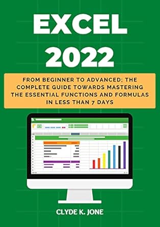 Excel 2022: From Beginner to Advanced; The Complete Guide Towards Mastering the Essential ...