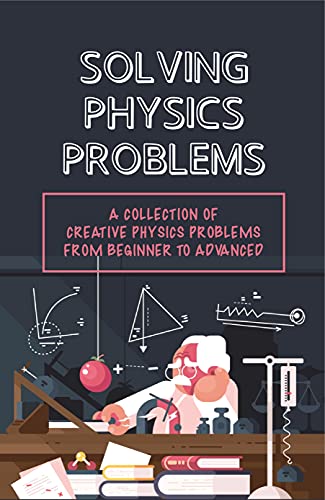 Solving Physics Problems: A Collection Of Creative Physics Problems ...
