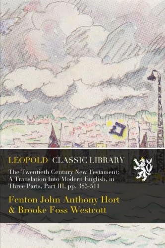 The Twentieth Century New Testament: A Translation Into Modern English ...