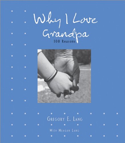 Why I Love Grandpa: 100 Reasons: Lang, Gregory E., Lang, Meagan ...
