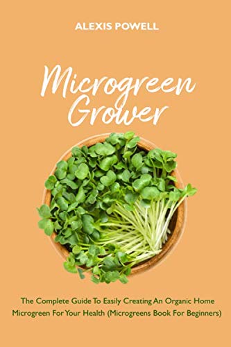 Microgreen Grower: The Complete Guide To Easily Creating An Organic ...