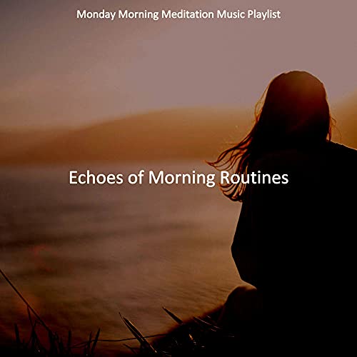 Echoes of Morning Routines de Monday Morning Meditation Music Playlist ...