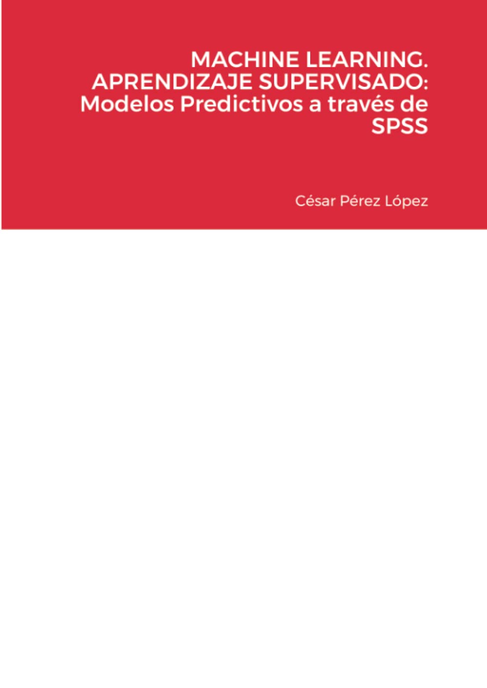 MACHINE LEARNING. APRENDIZAJE SUPERVISADO: Modelos Predictivos a través ...