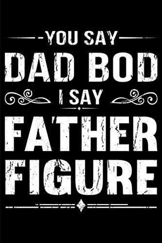 Amazon.com: You say Dad Bod I say Father Figure: Lined Notebook Journal ...